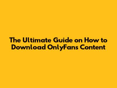 Download OnlyFans Content: The Ultimate Guide